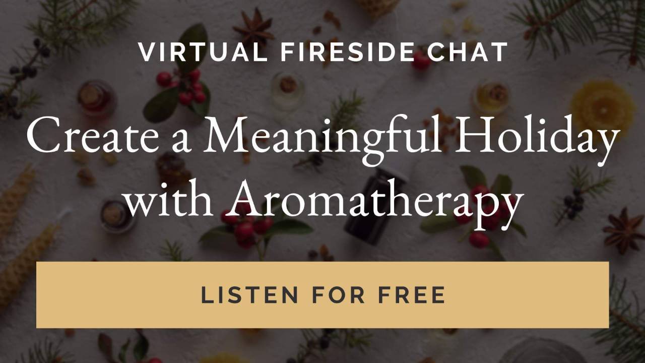Virtual Fireside Chat: Create a Meaningful Holiday with Aromatherapy