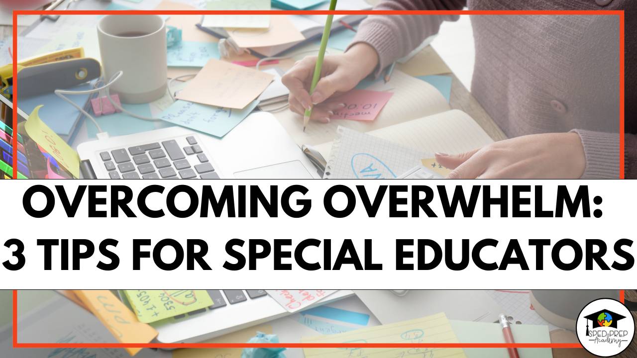 Overcoming Overwhellm: 3 Tips for Special Education Teachers
