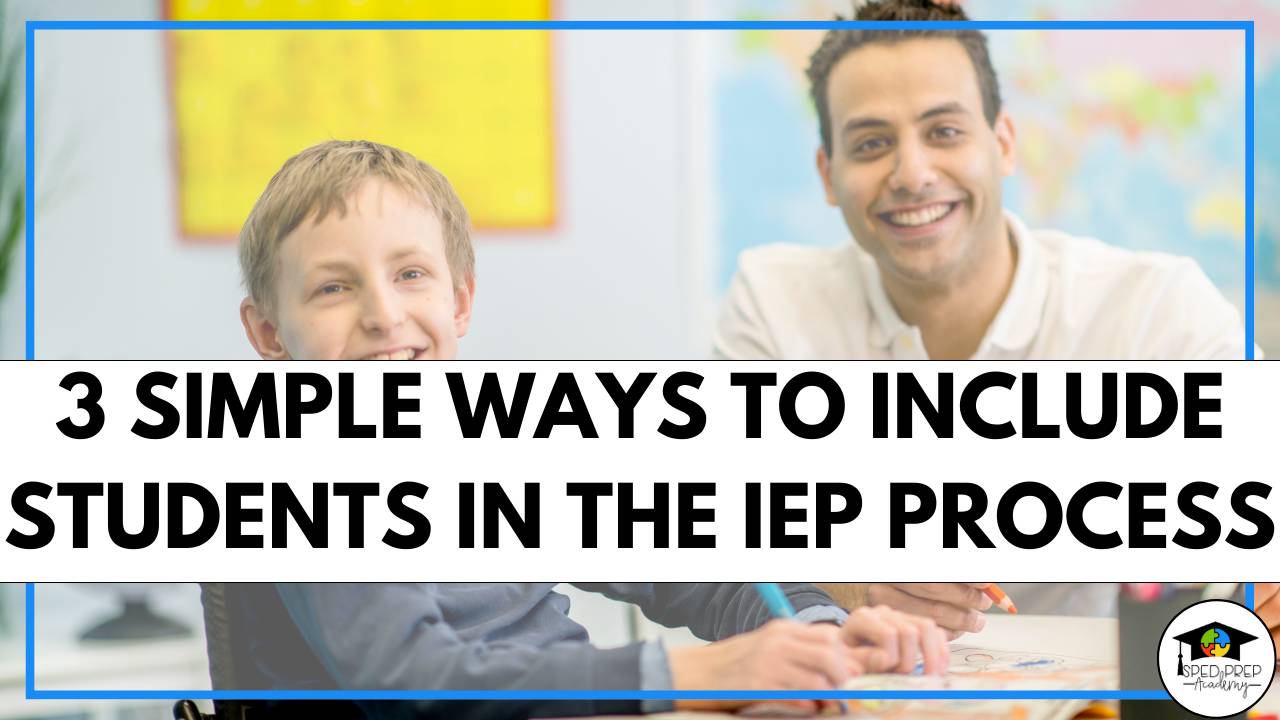 3 Simple Ways to Include Students in the IEP Process