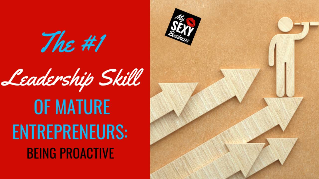 The #1 Leadership Skill of Mature Entrepreneurs: Being Proactive
