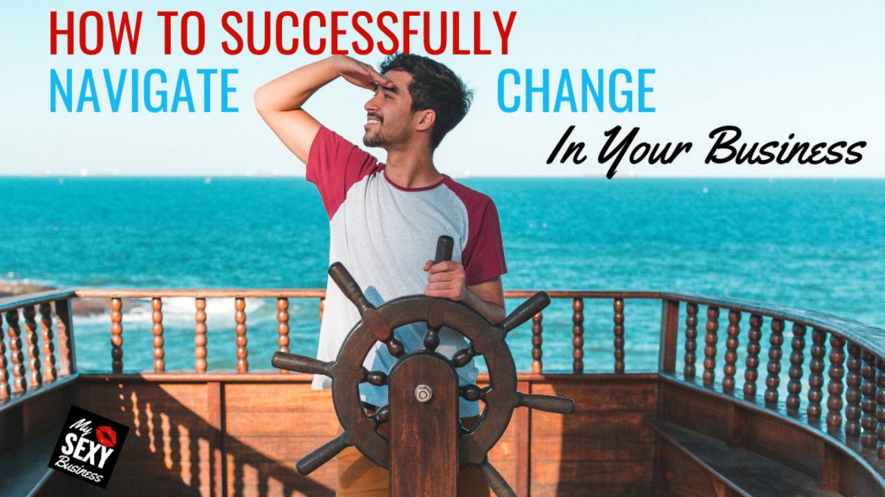 How To Successfully Navigate Change In Your Business