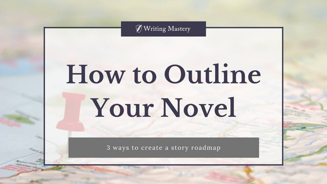How to Outline Your Novel: 3 Ways to Create a Story Roadmap