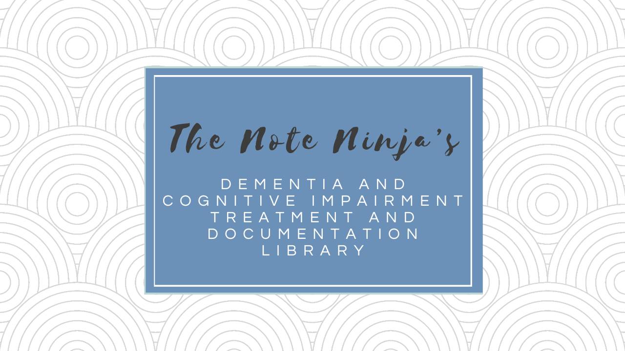 Dementia and Cognitive Treatment and Documentation Libary for PTs/OTs