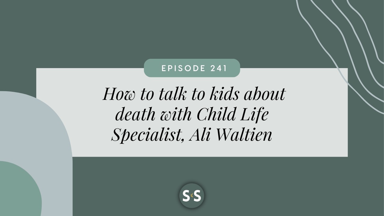 How to talk to kids about death with Child Life Specialist Ali Waltien