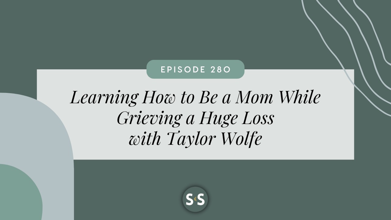 Learning How to Be a Mom While Grieving a Huge Loss with Taylor Wolfe