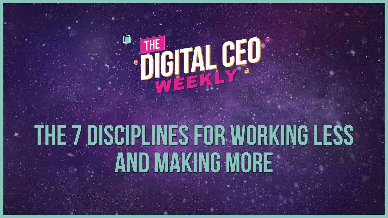 The 7 Disciplines for Working Less and Making More