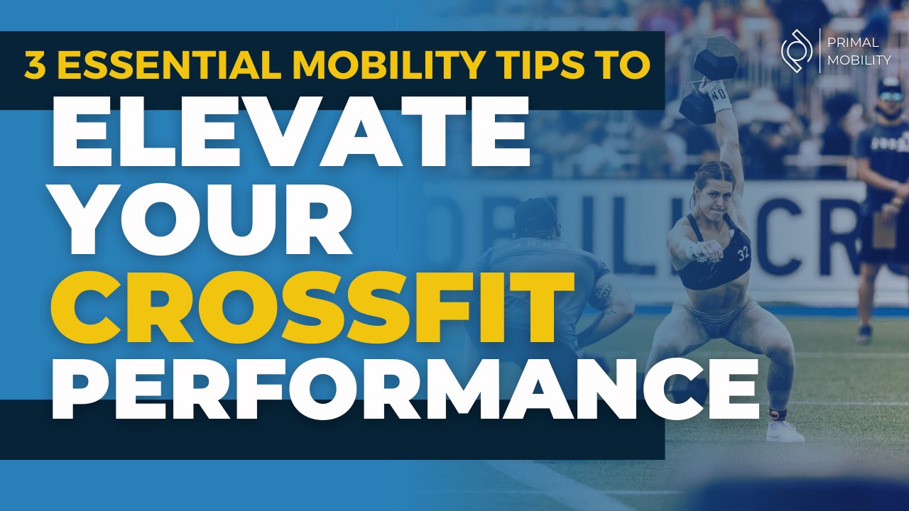 3 Mobility Tips to Enhance Your CrossFit Performance | Primal Mobility