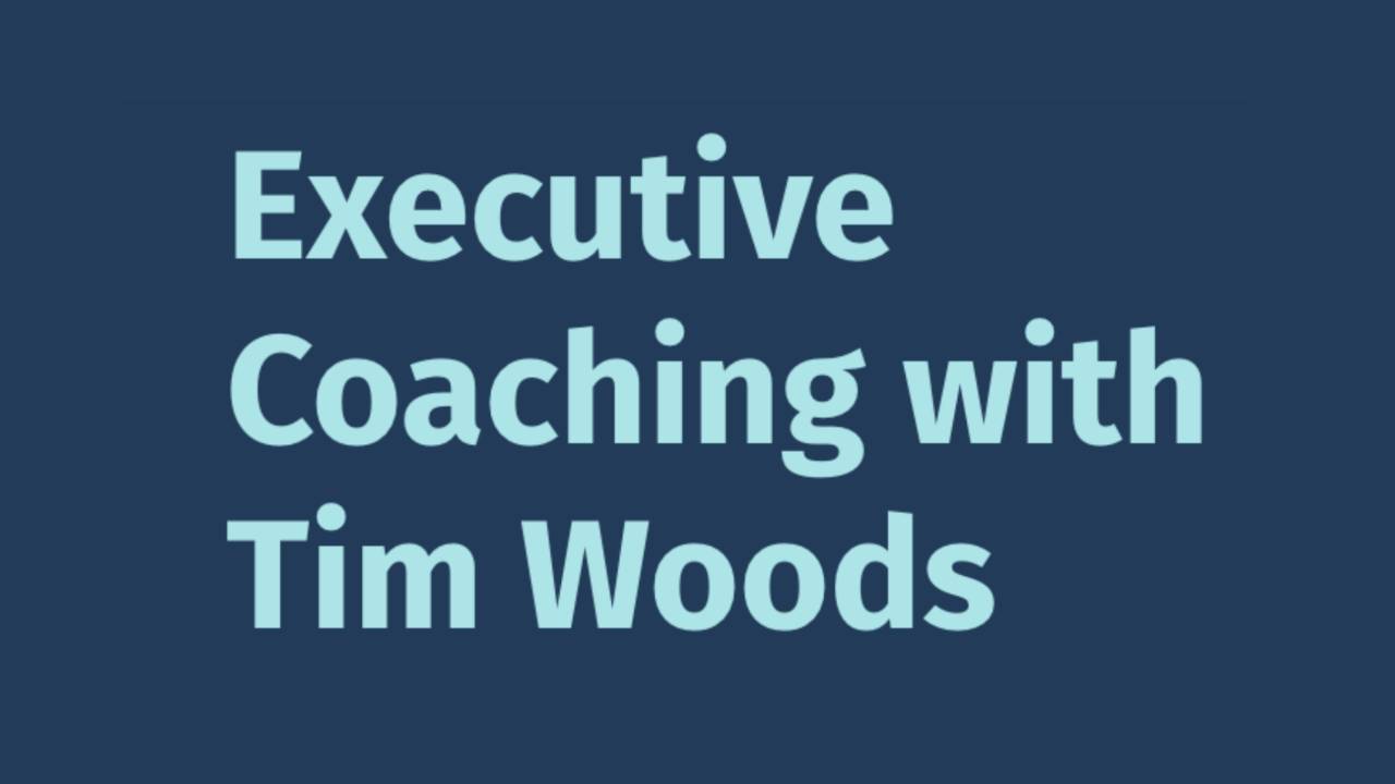 Executive Coaching with Tim Woods