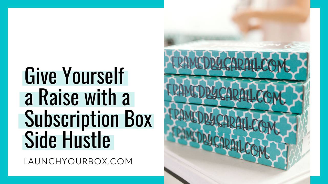 Give Yourself a Raise with a Subscription Box Side Hustle