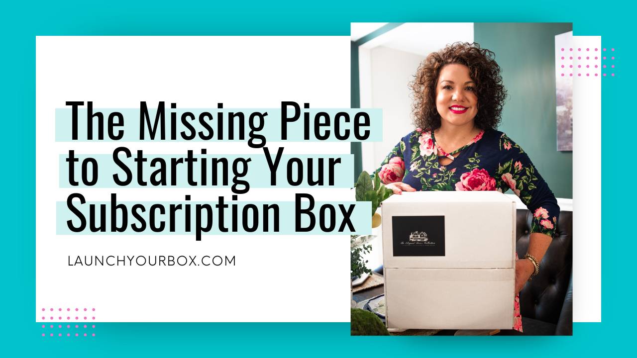 The Missing Piece to Starting Your Subscription Box