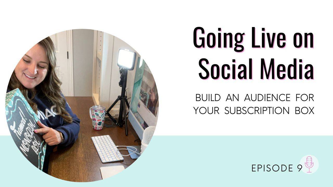 Going LIVE - Build an Audience for Your Subscription Box | Episode 9