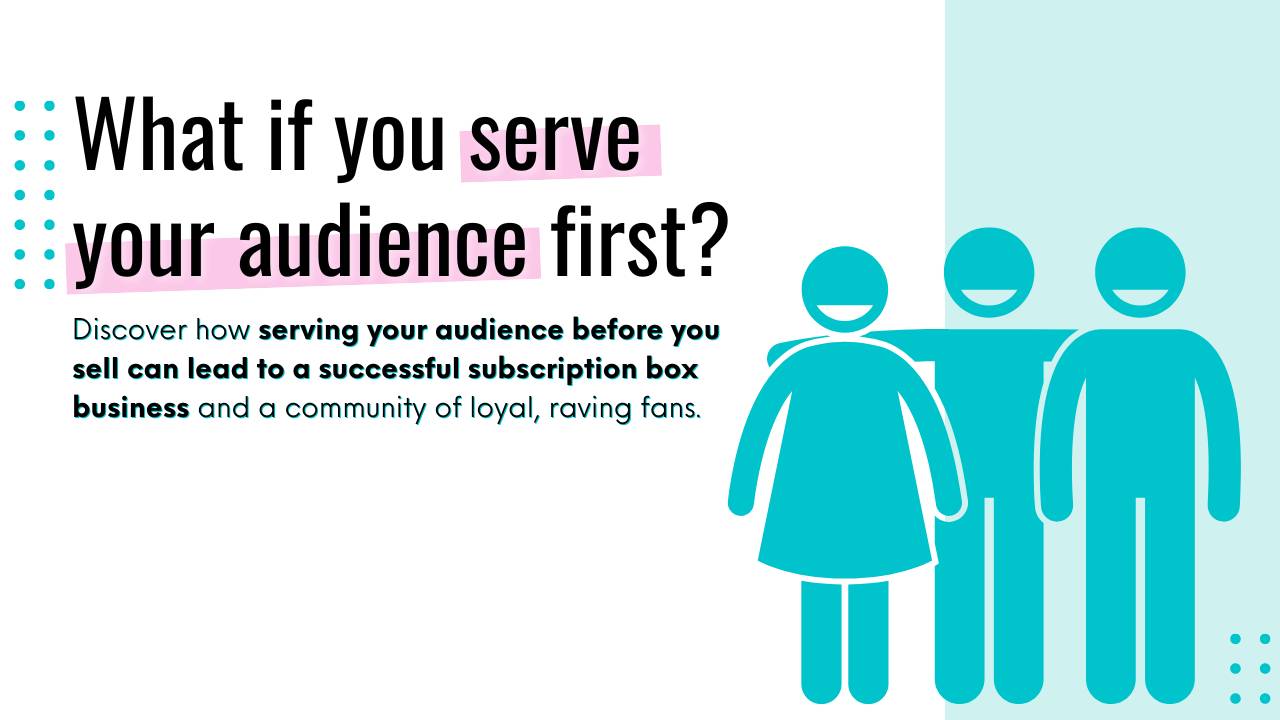What if you serve your audience first?