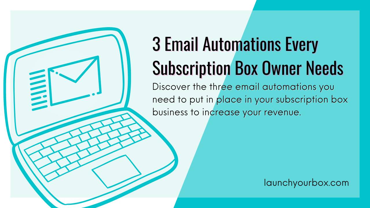 3 Email Automations Every Subscription Box Owner Needs