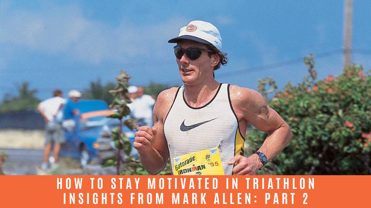 How to Stay Motivated in Triathlon – Insights from Mark Allen: Part 2