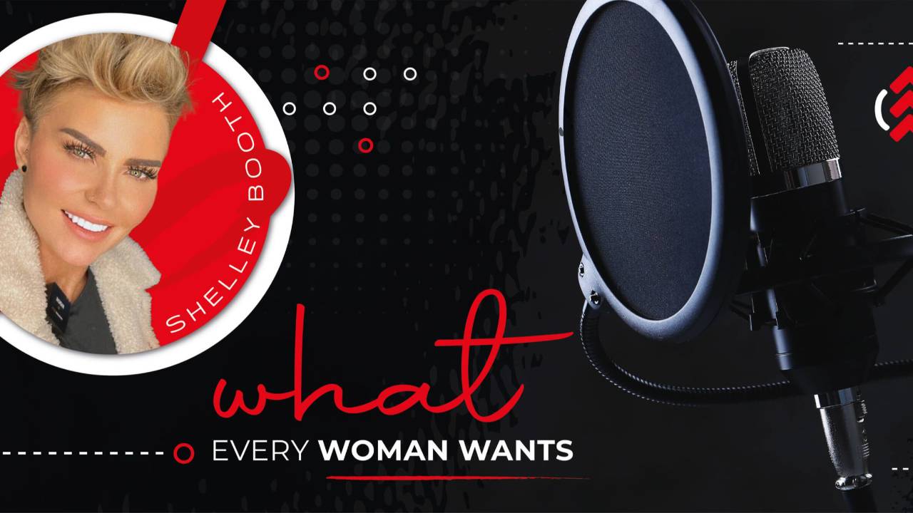 What Every Woman Wants, the podcast by Shelley Booth