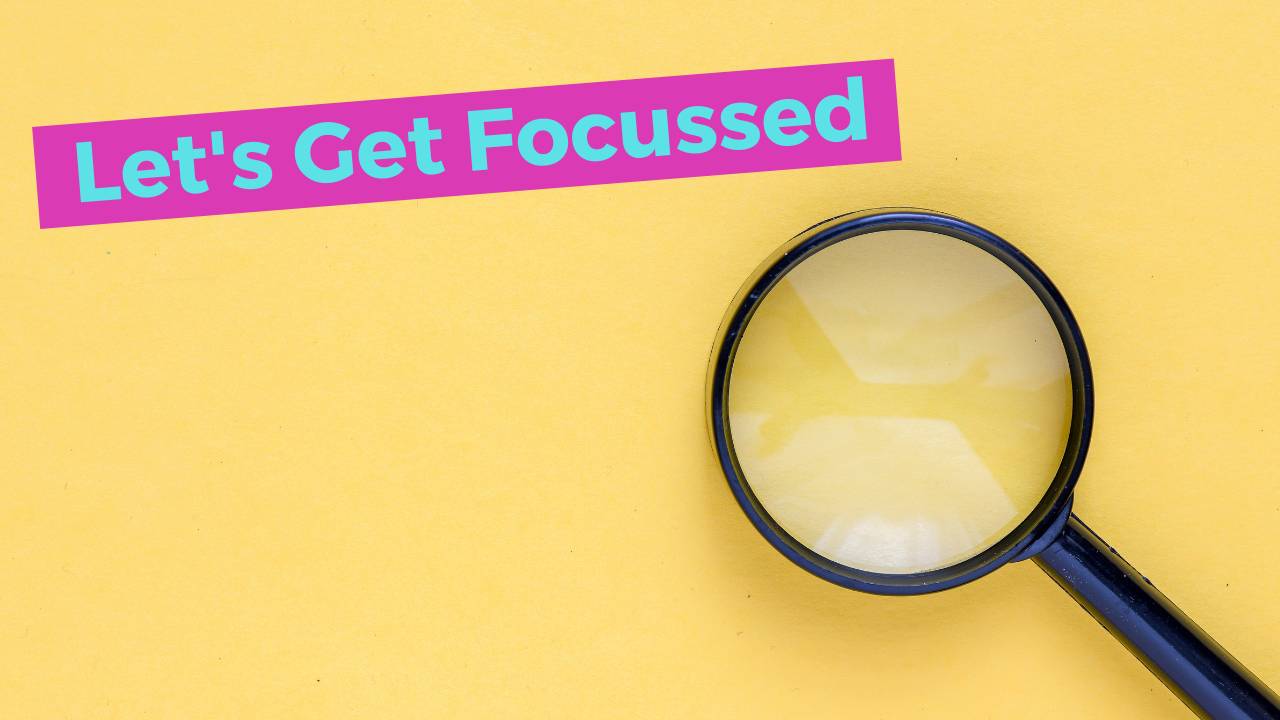 Let's Get Focussed - Watch this Training Video to Gain Clarity