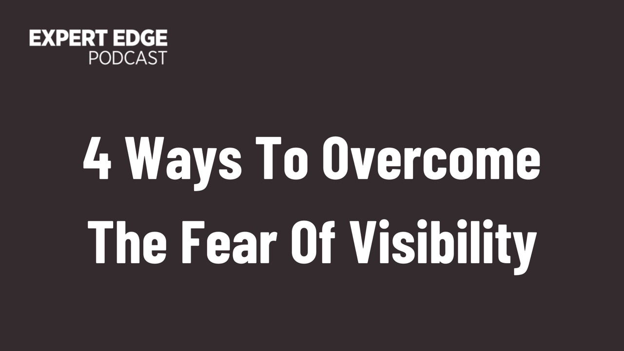 4 Ways To Overcome The Fear Of Visibility