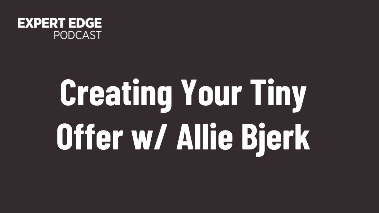 Creating Your Tiny Offer w/ Allie Bjerk