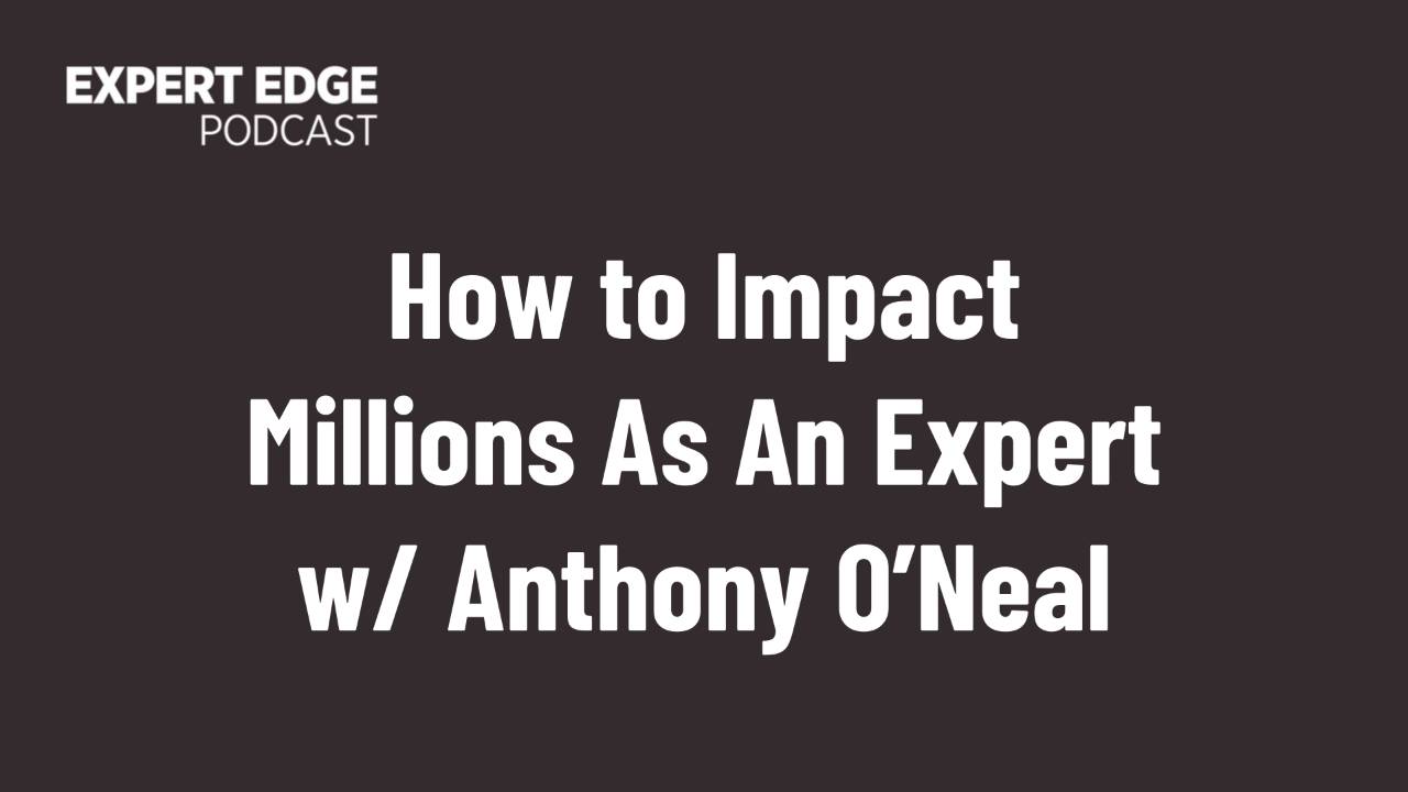 How to Impact Millions As An Expert w/ Anthony ONeal