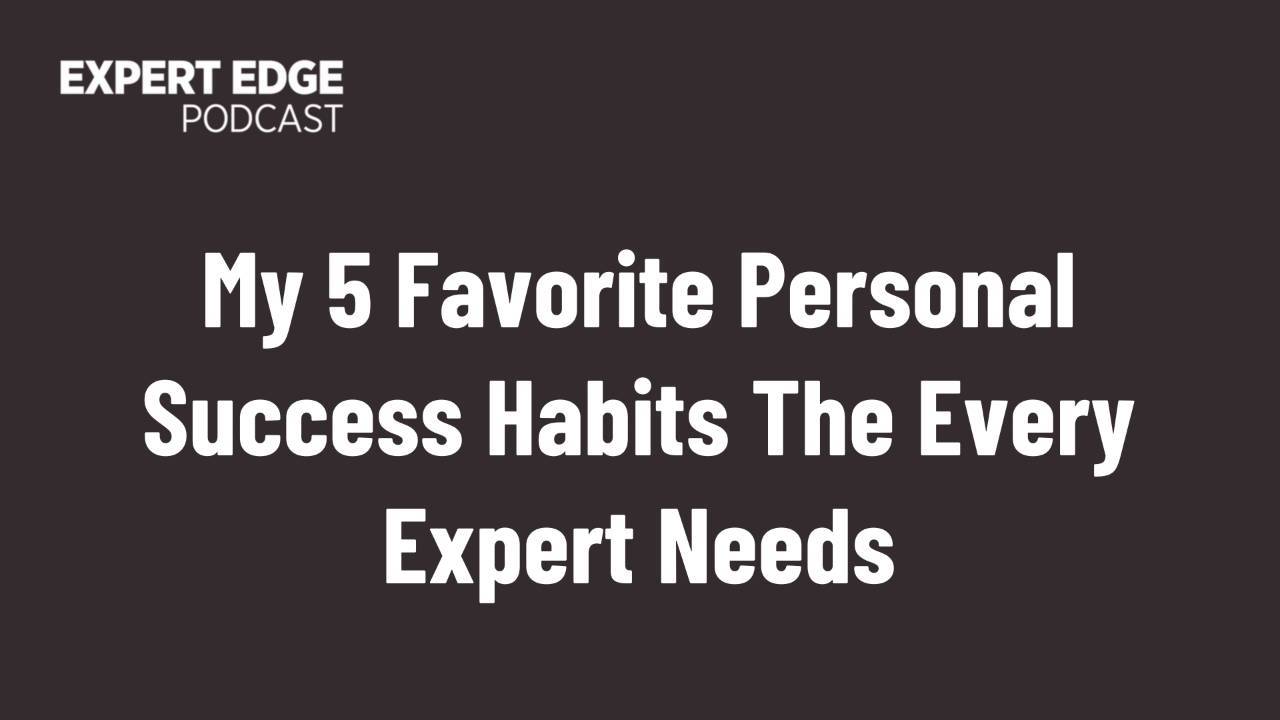 My 5 Favorite Personal Success Habits The Every Expert Needs
