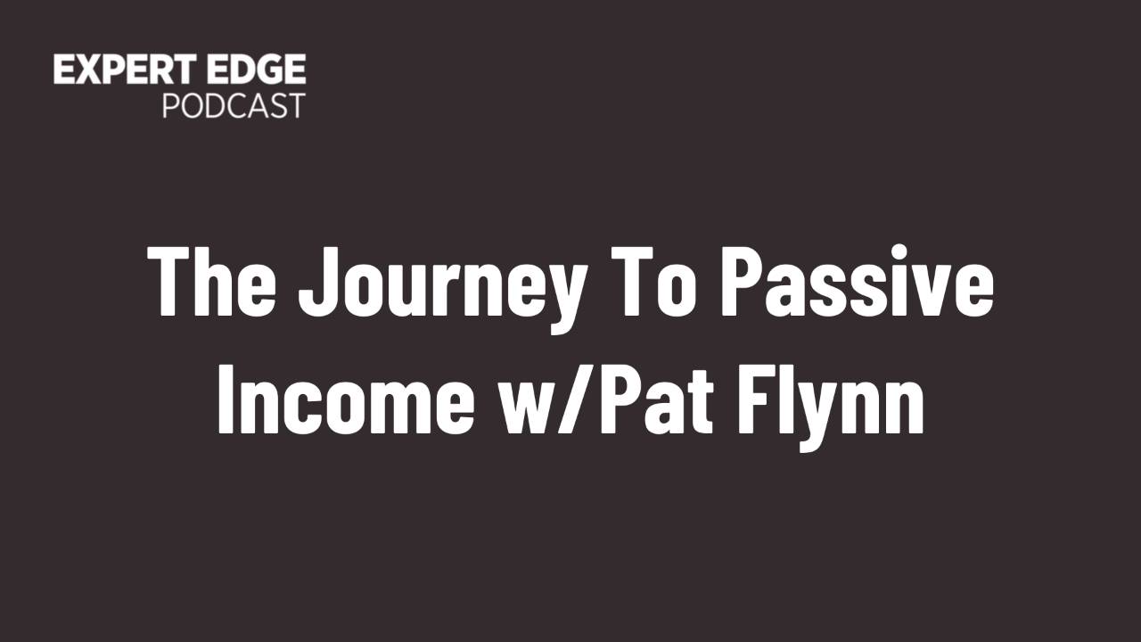 The Journey To Passive Income w/Pat Flynn