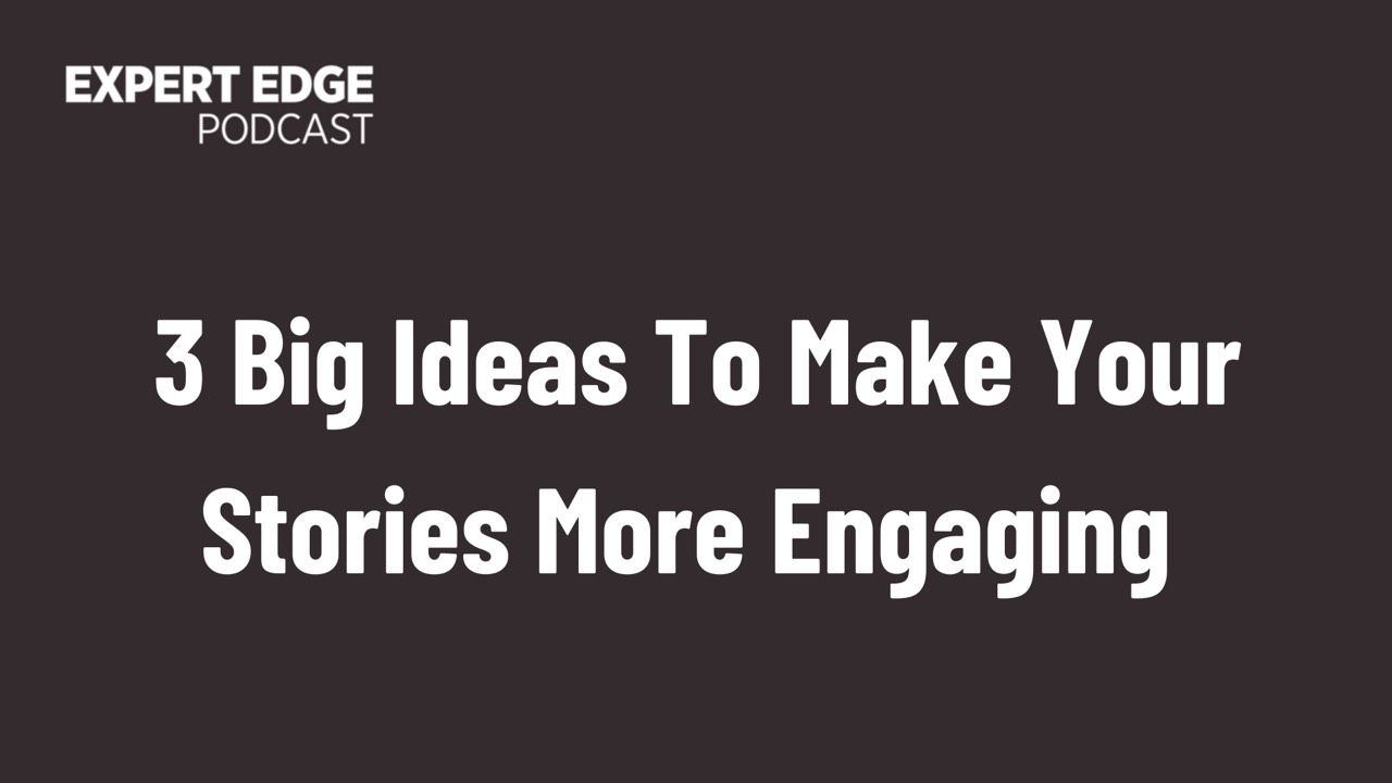 3 Big Ideas To Make Your Stories More Engaging