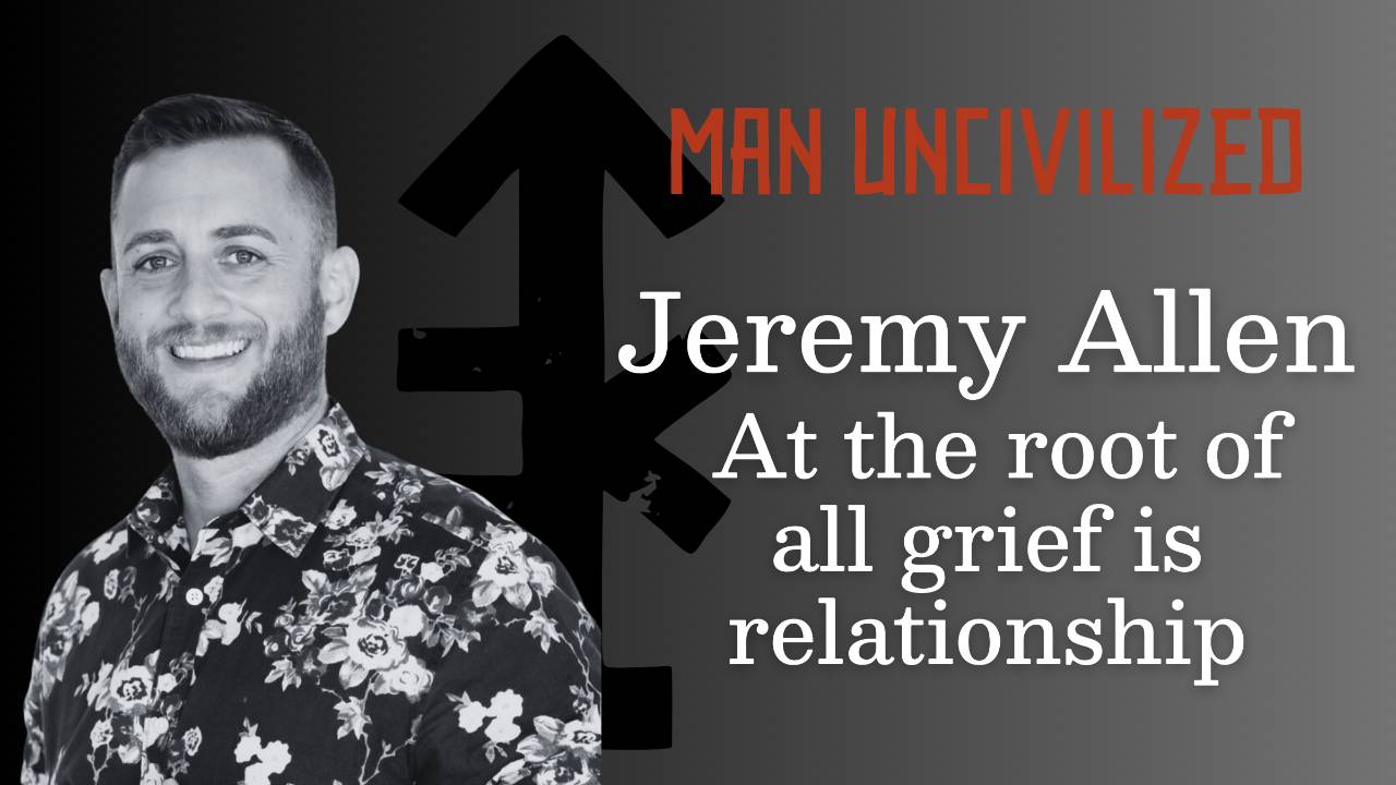 Jeremy Allen — At the root of all grief is relationship