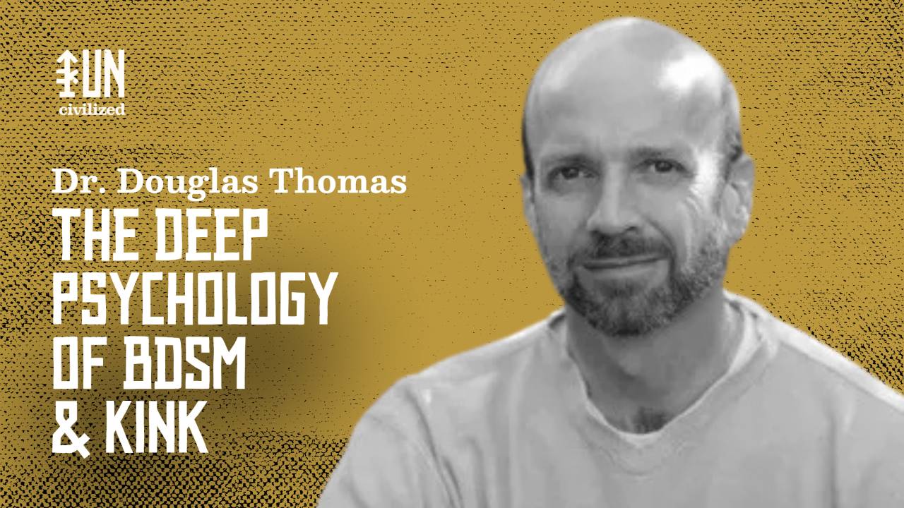 The deep psychology of BDSM & Kink with Dr. Douglas Thomas