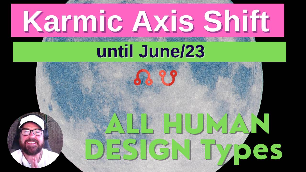 Karmic Axis Shifts Until June 23/23 - ALL HUMAN DESIGN TYPES