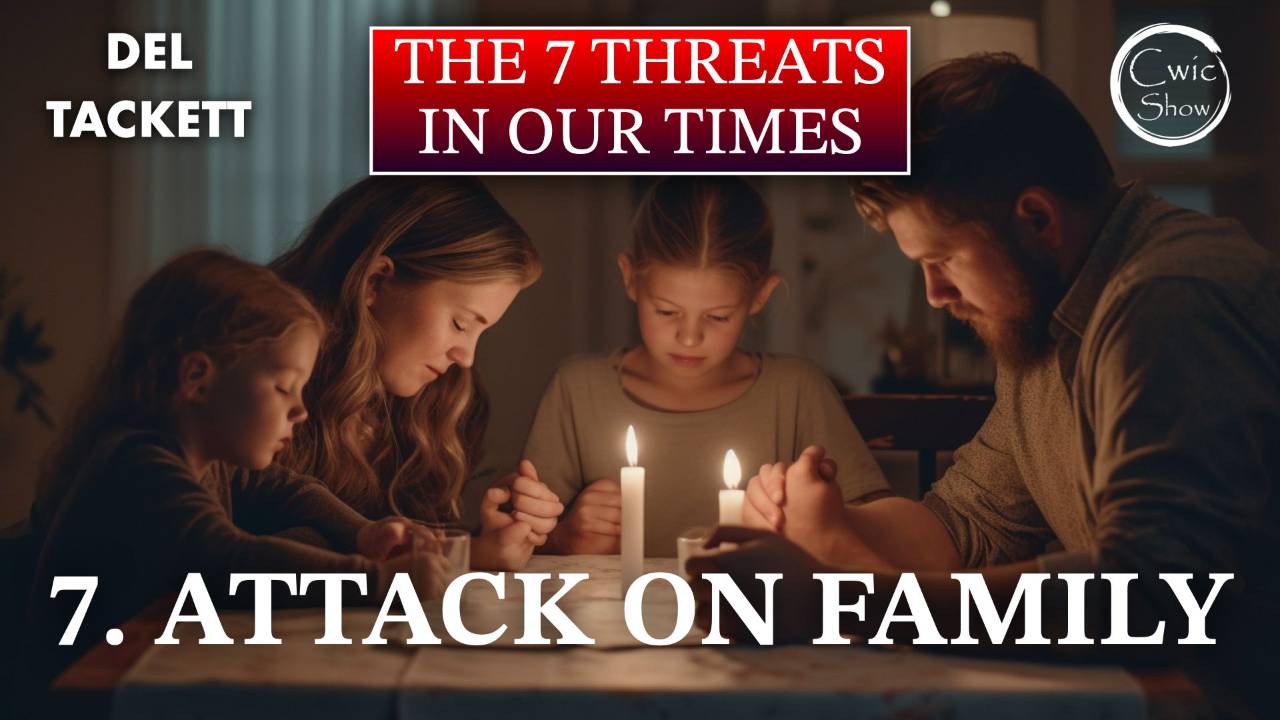 7 Threats In Our Times - Threat 7 - Attack Upon the Biblical Family
