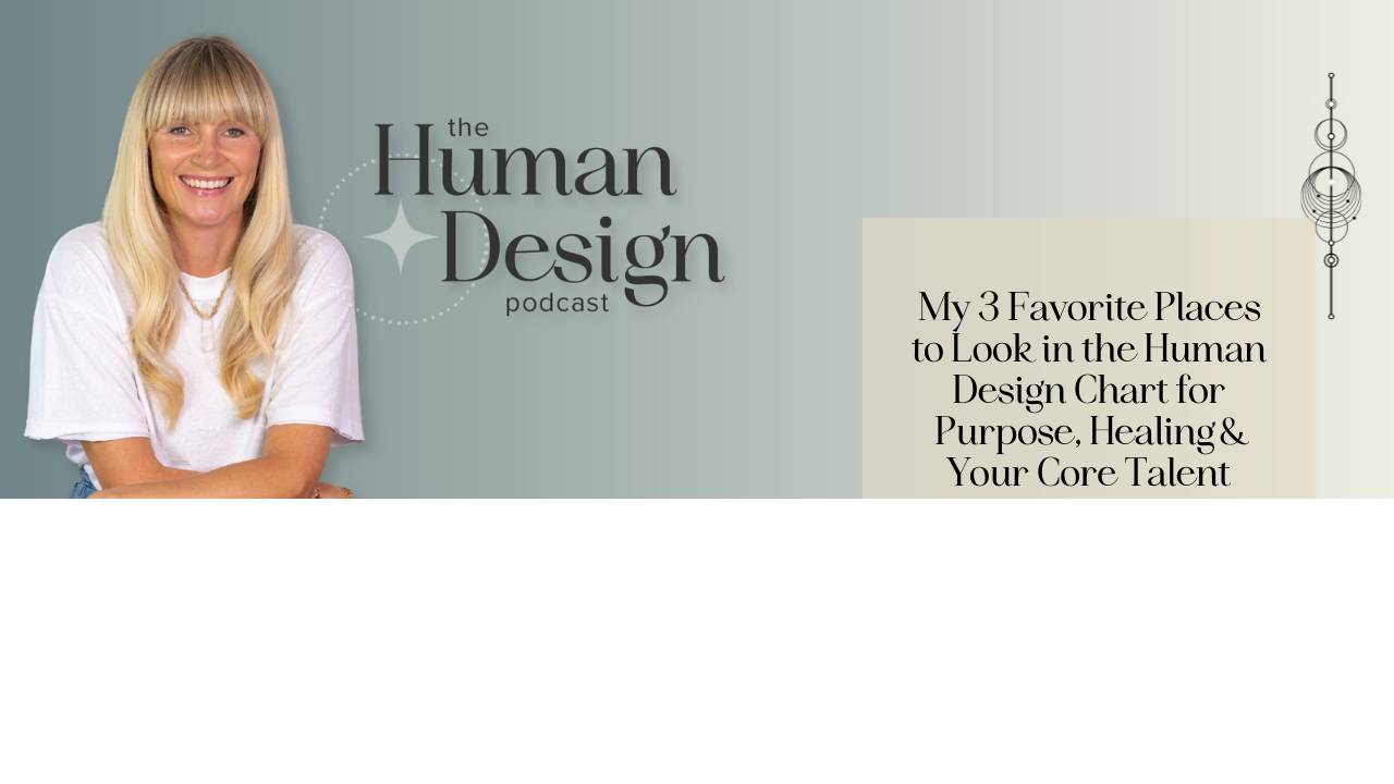 My 3 Favourite Places to Look in the Human Design Chart #338