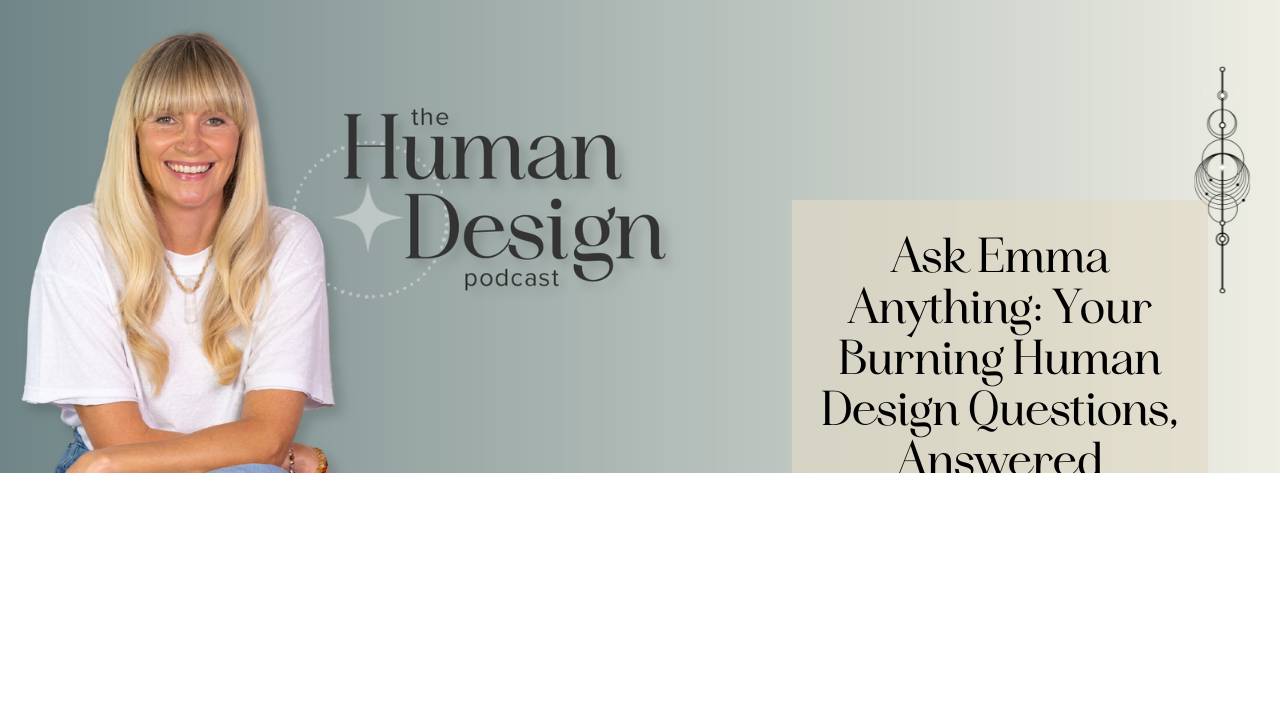 Ask Emma Anything: Your Burning Human Design Questions, Answered #308