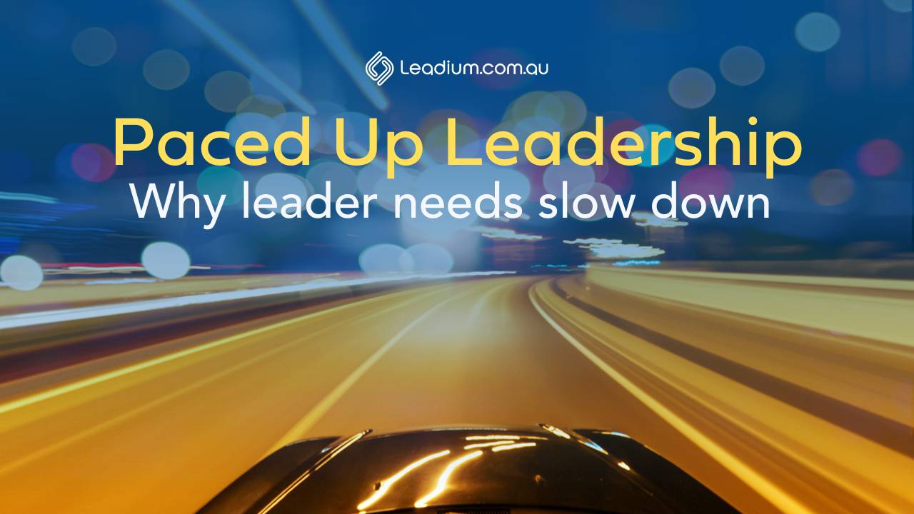Paced Up Leadership: Why leaders need to slow down to speed up
