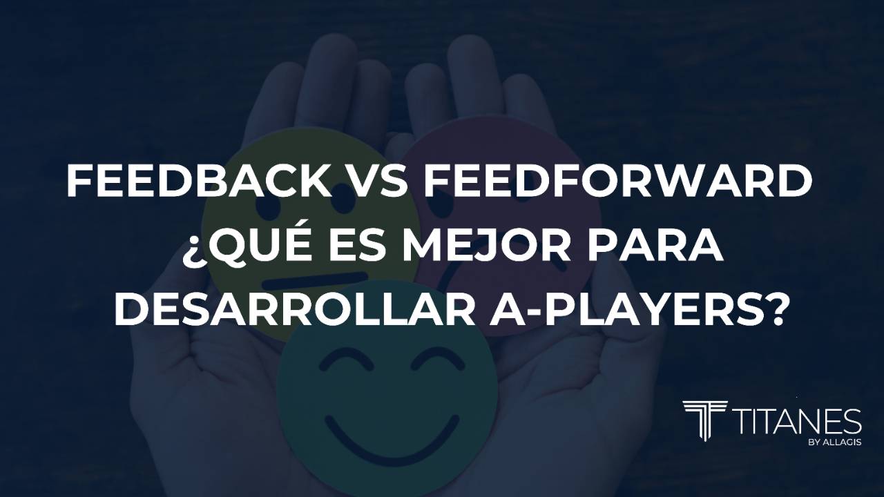 Feedback vs Feedforward - ¿Qué es mejor para desarrollar A-Players?