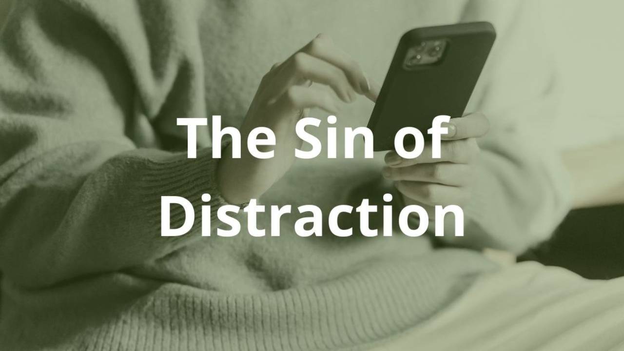 The Sin of Distraction
