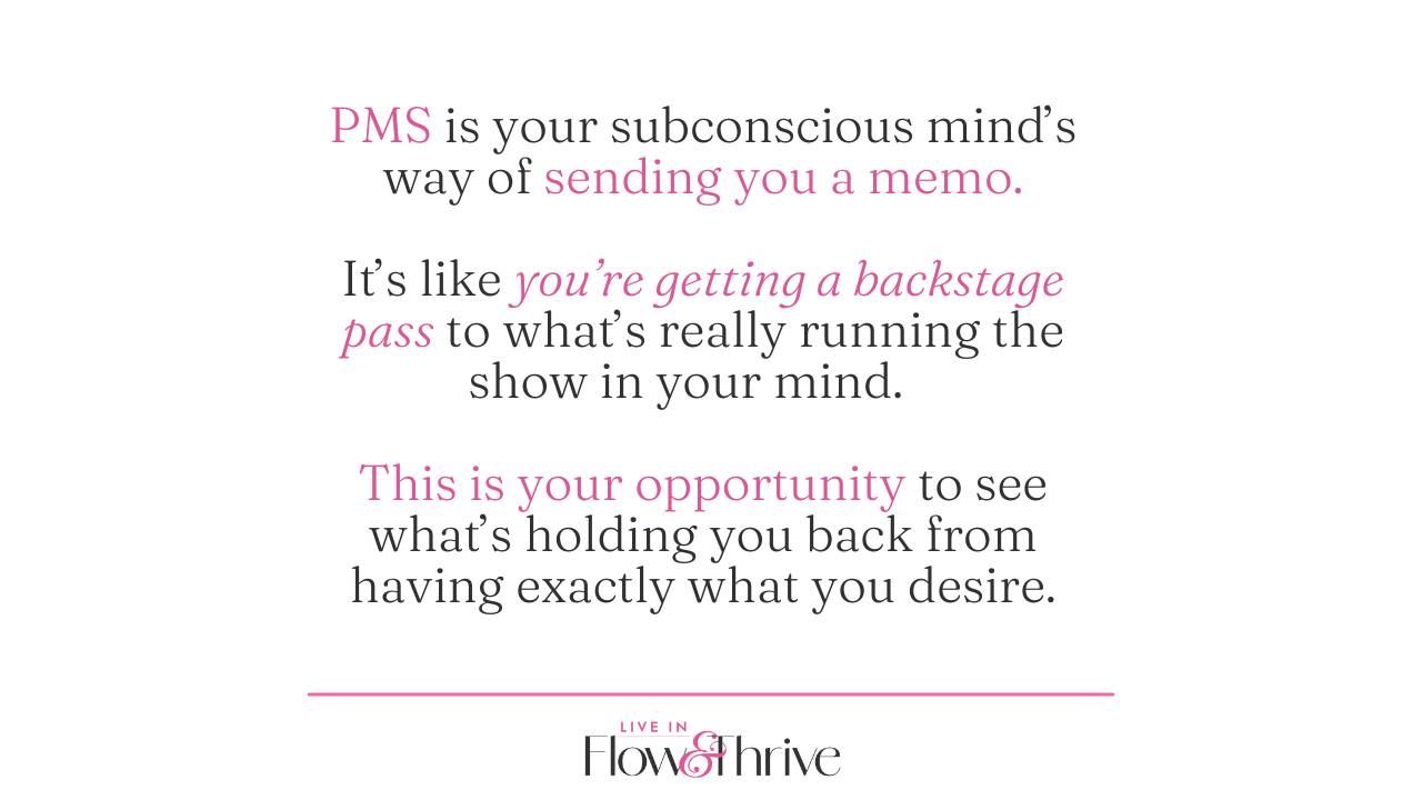 PMS is your subconscious mind’s way of sending you a memo