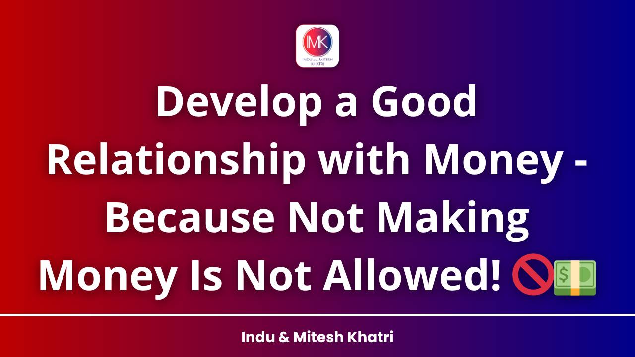 Develop a Good Relationship with Money-Not Making Money - Not Allowed!