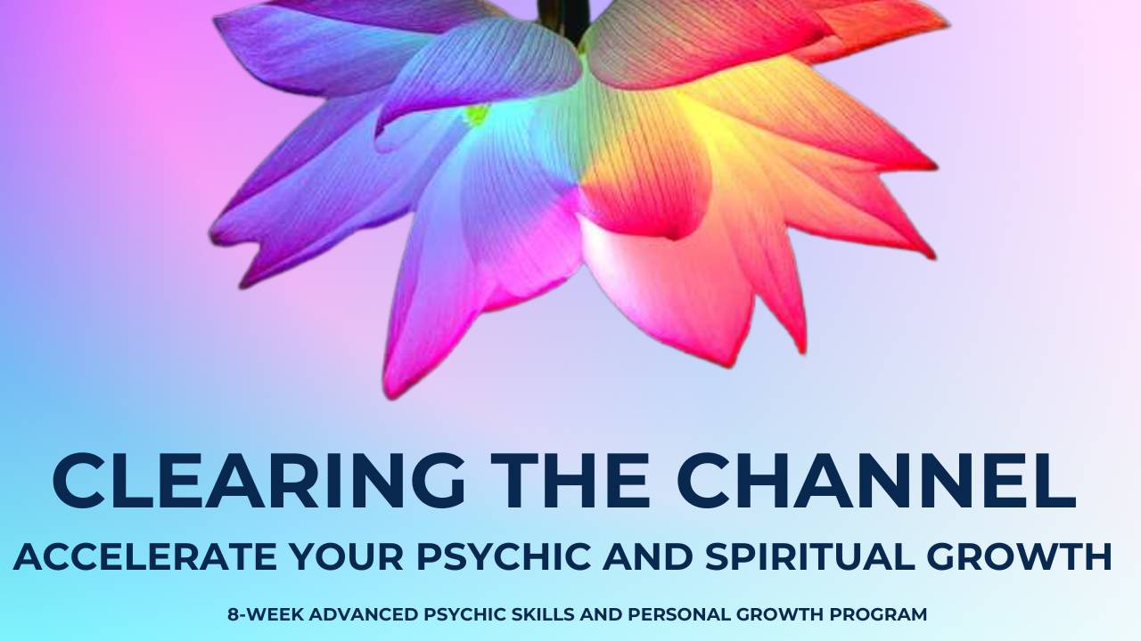 Clearing The Channel: Accelerate Your Psychic And Spiritual Growth