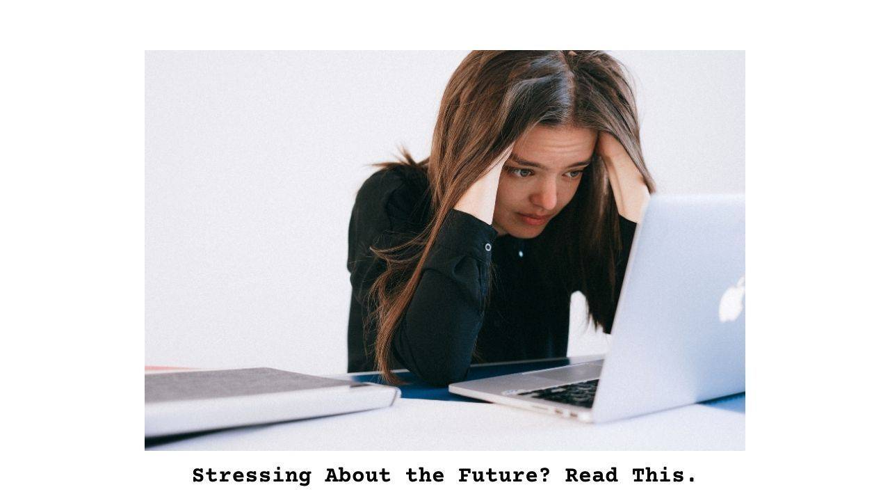 Stressing About the Future? Read This.