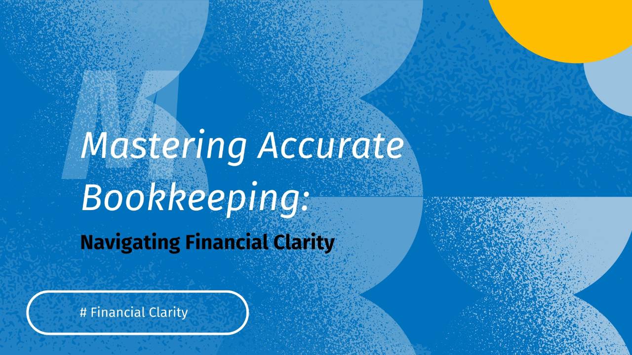 Mastering Accurate Bookkeeping: Navigating Financial Clarity
