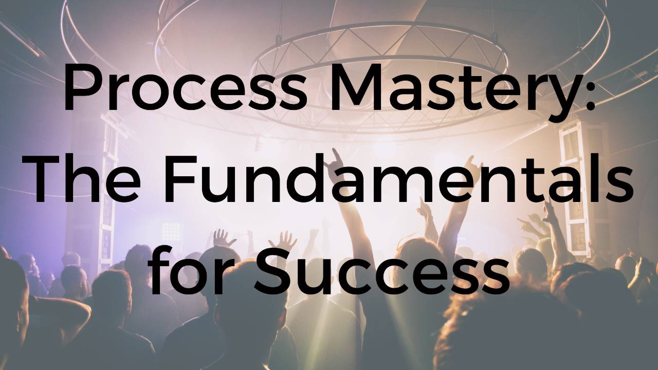 Process Mastery: The Fundamentals for Success