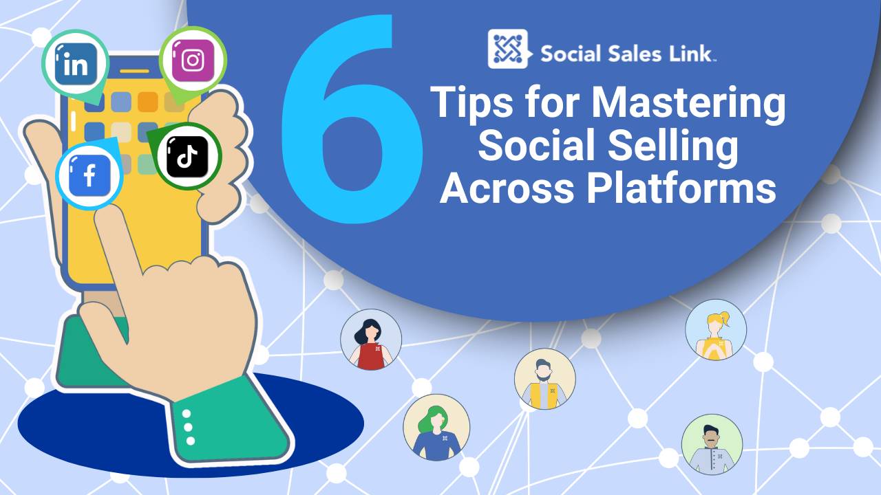 6 Tips for Mastering Social Selling Across Platforms