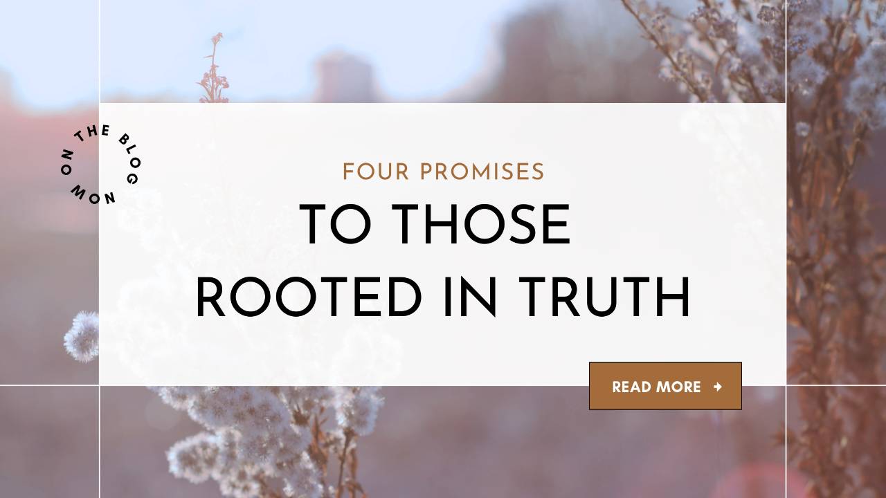4 Promises to Those Rooted in Truth