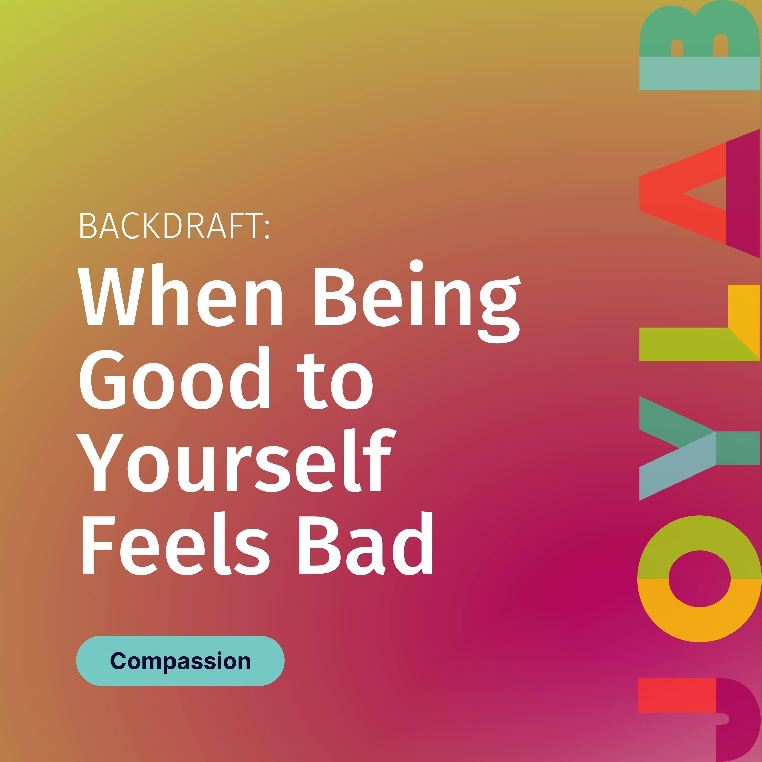 29. Backdraft: When Being Good to Yourself Feels Bad