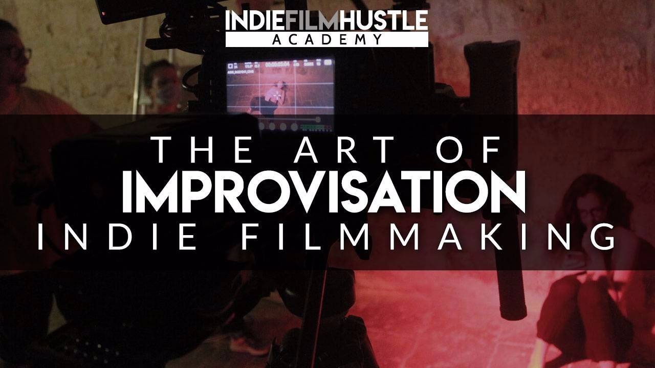 The Art of Improv Indie Filmmaking | IFH Academy
