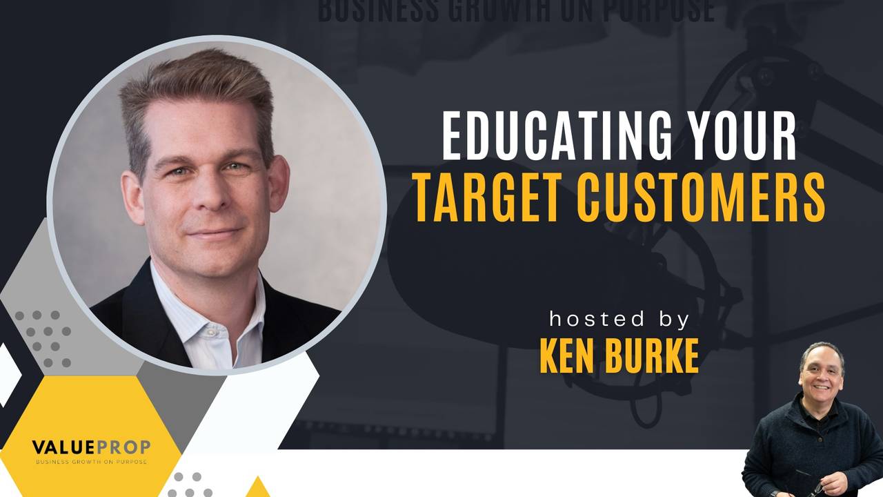 Educating Your Target Customers with Ken Burke
