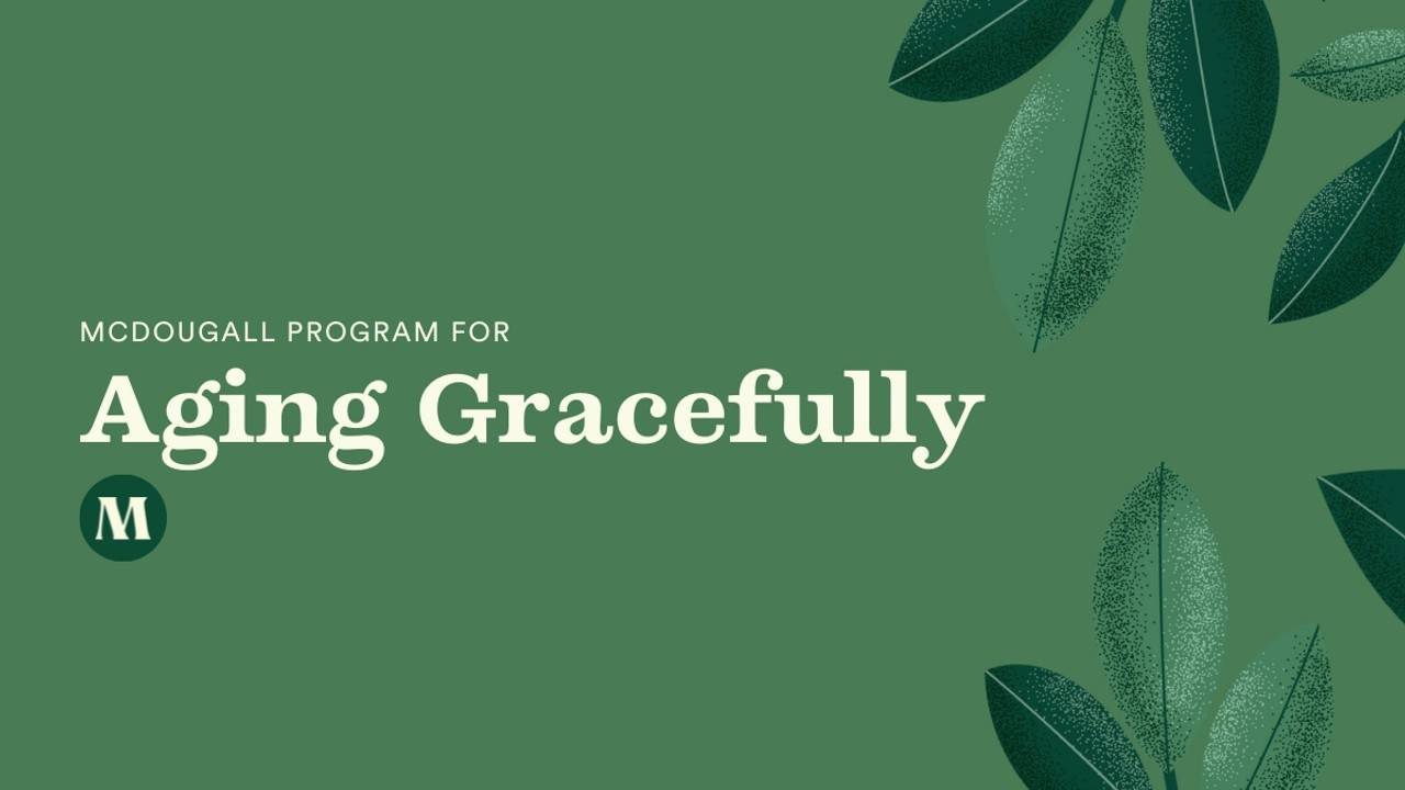 Thank you for enrolling in the McDougall Program for Aging Gracefully.