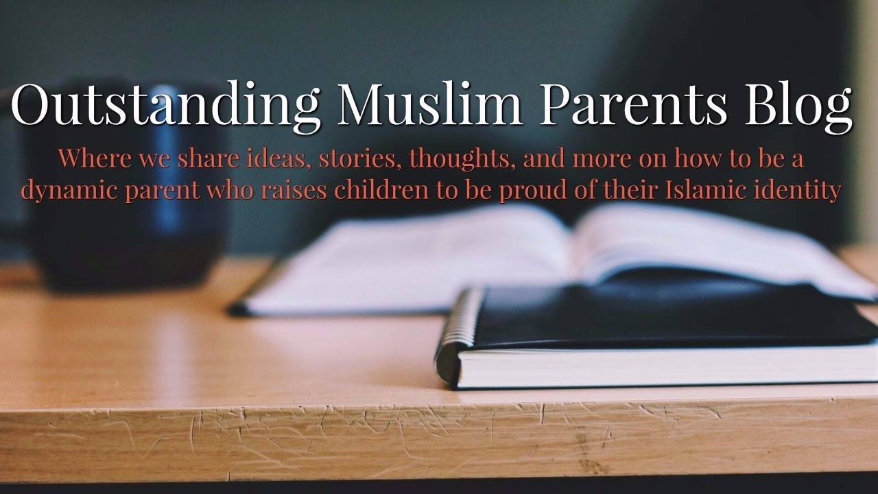 Outstanding Muslim Parents Blog | Raising Confident Muslim Children