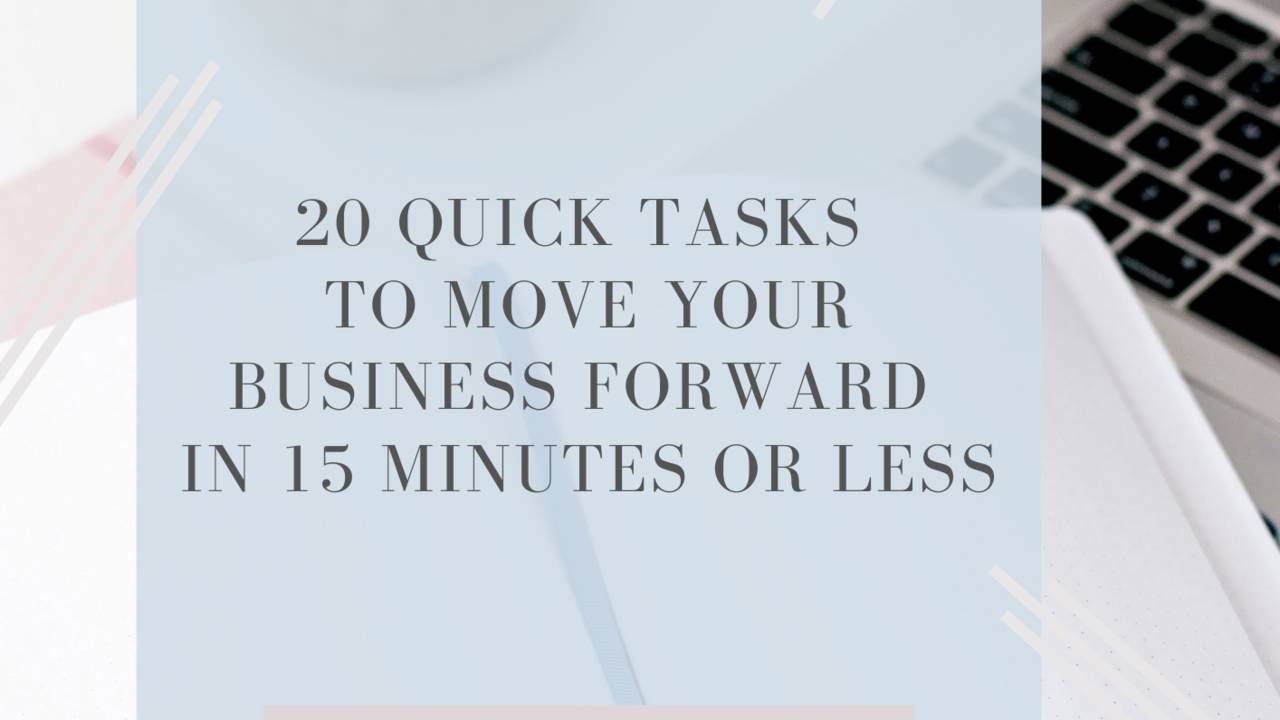 20 Quick Tasks to Move Your Business Forward in 15 Minutes or Less