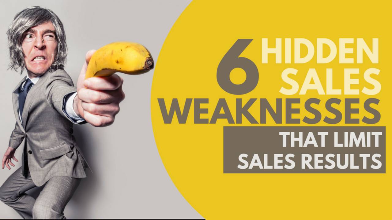 6 Hidden Sales Weaknesses That Limit Sales Results